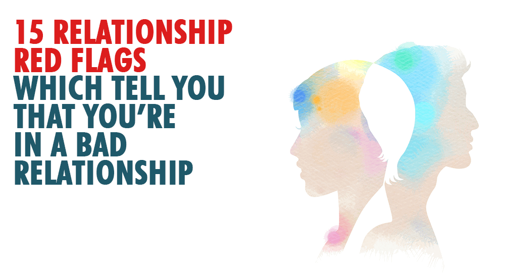 15 Relationship Red Flags Which Tell You That You're In A Bad ...