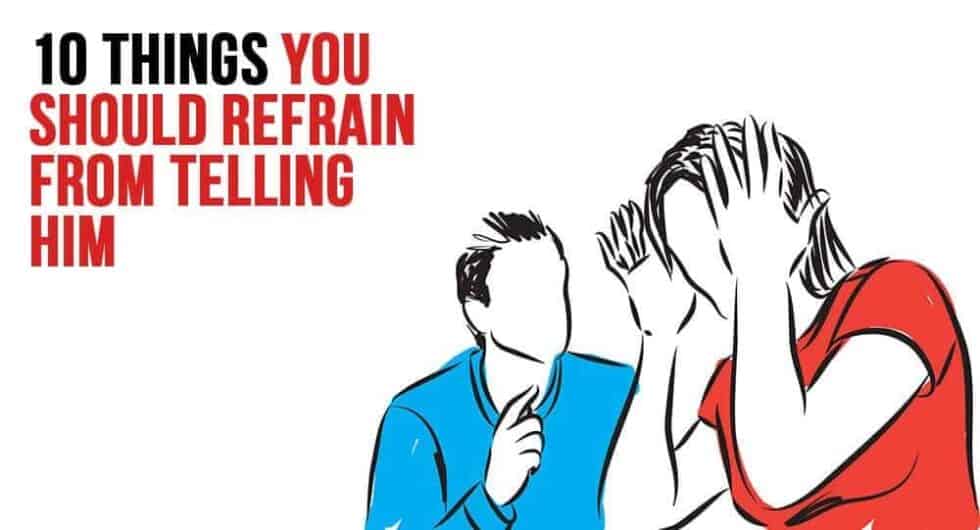 10 Things You Should Refrain From Telling Him • Relationship Rules