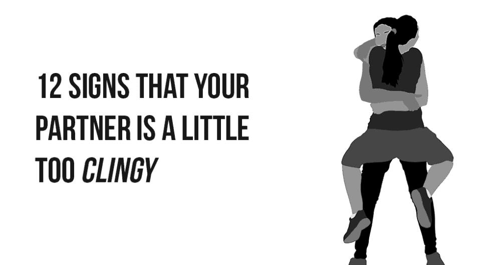 12 Signs That Your Partner Is A Little Too Clingy