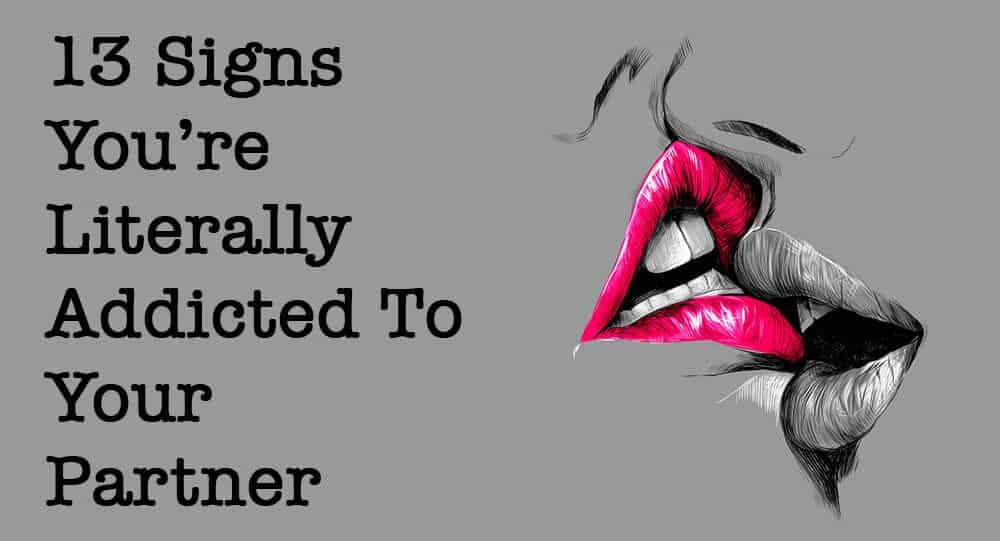 13 Signs You're Literally Addicted To Your Partner