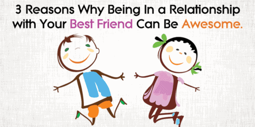 3 Reasons Why Being In a Relationship with Your Best Friend Can Be Awesome