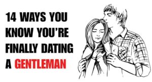 14 Ways You Know You're Finally Dating A Gentleman