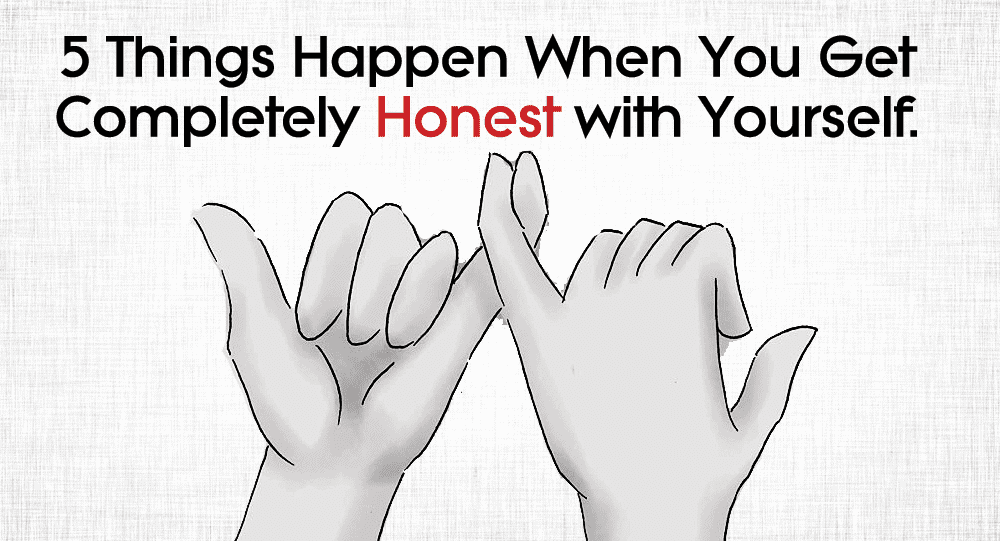 What Happens When You Get Completely Honest With Yourself