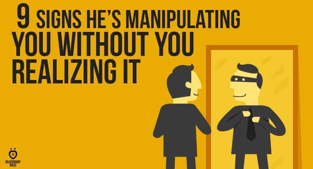 9 signs he's manipulating you without you realizing it