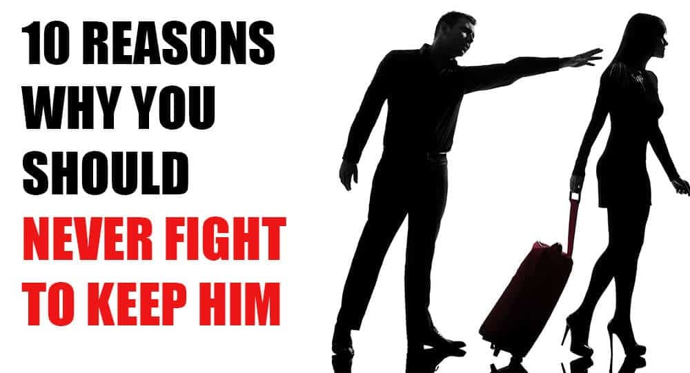10 Reasons Why You Should Never Fight To Keep Him