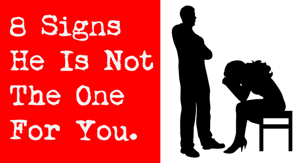 8 Signs he is not The One For you