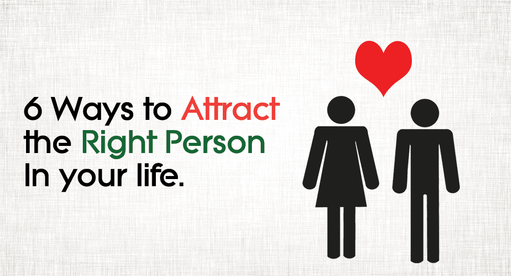 6 Ways to Attract the Right Person In your life | Relationship Rules