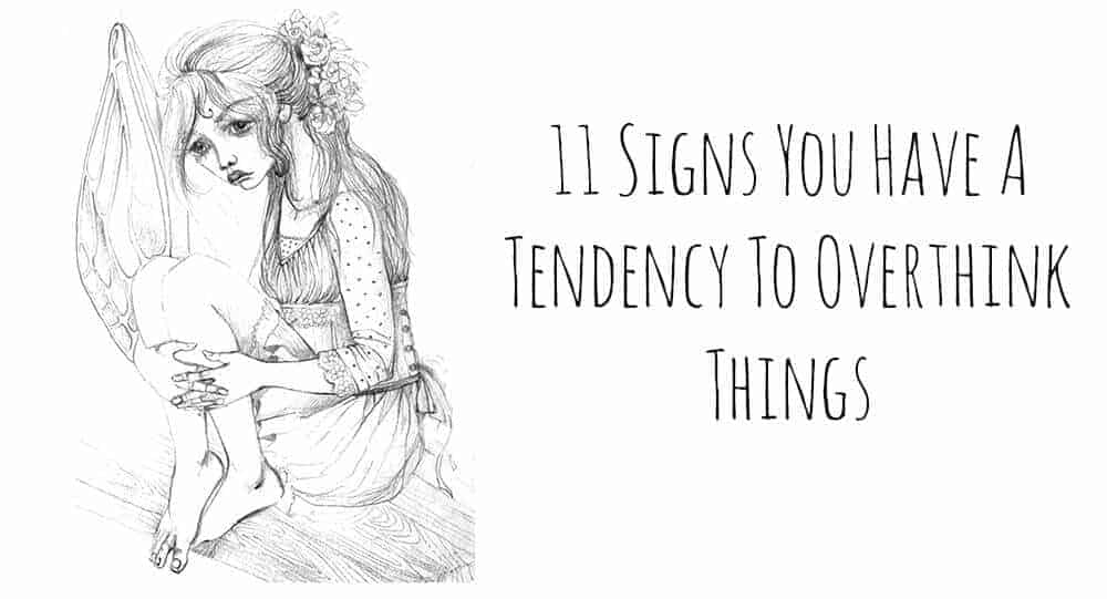 11 Signs You Have A Tendency To Overthink Things