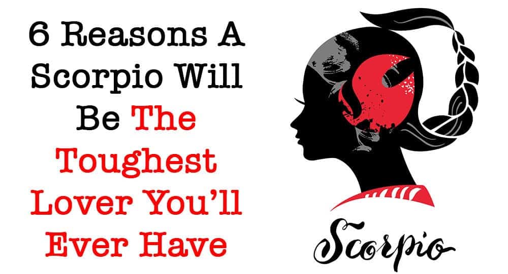 6 Reasons A Scorpio Will Be The Toughest Lover You Ever Have