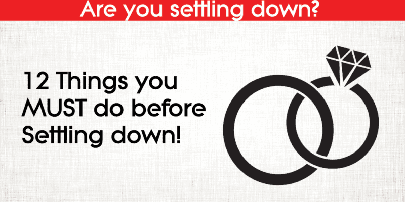 12 Things you MUST do before Settling down!