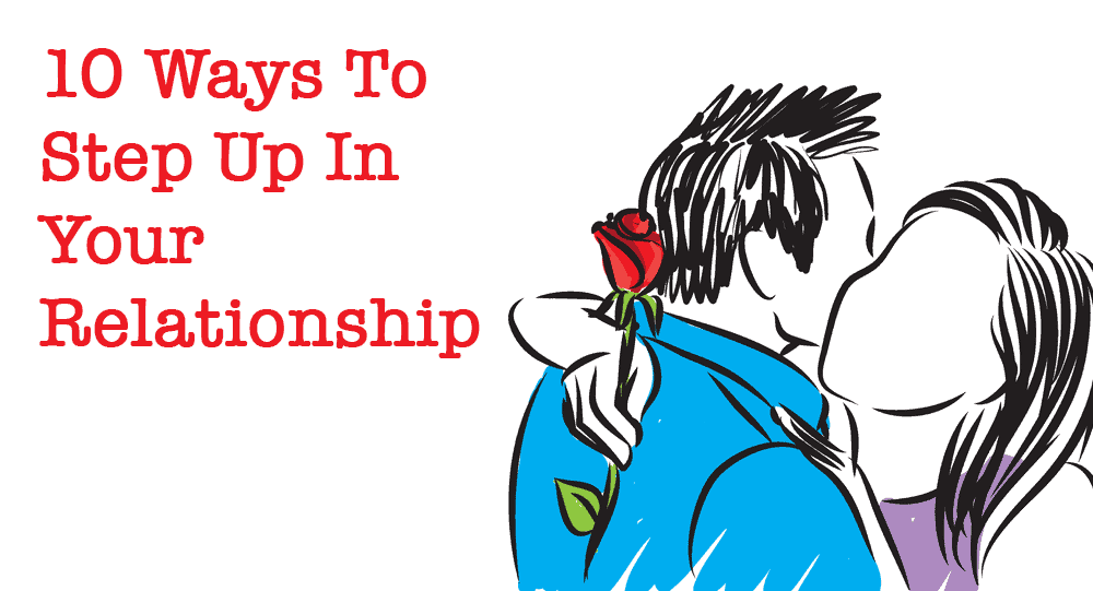 10 Ways To Step Up In Your Relationship • Relationship Rules