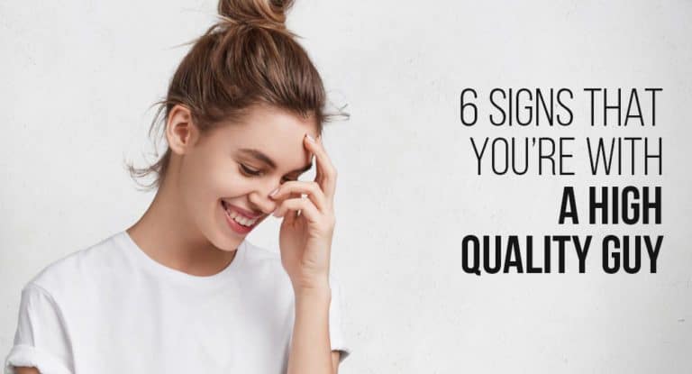 6 Signs That You’re With A High Quality Guy