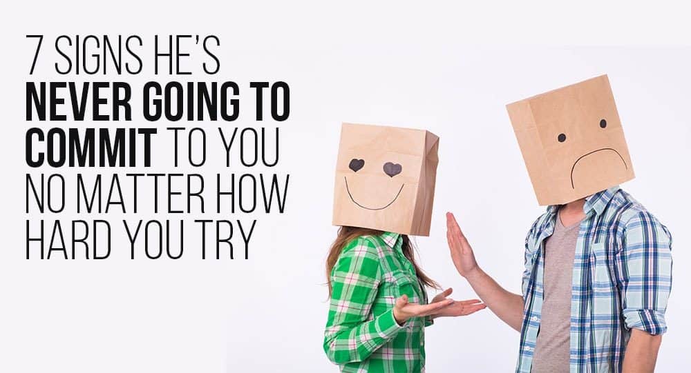 7 Signs He’s Never Going To Commit To You No Matter How Hard You Try ...