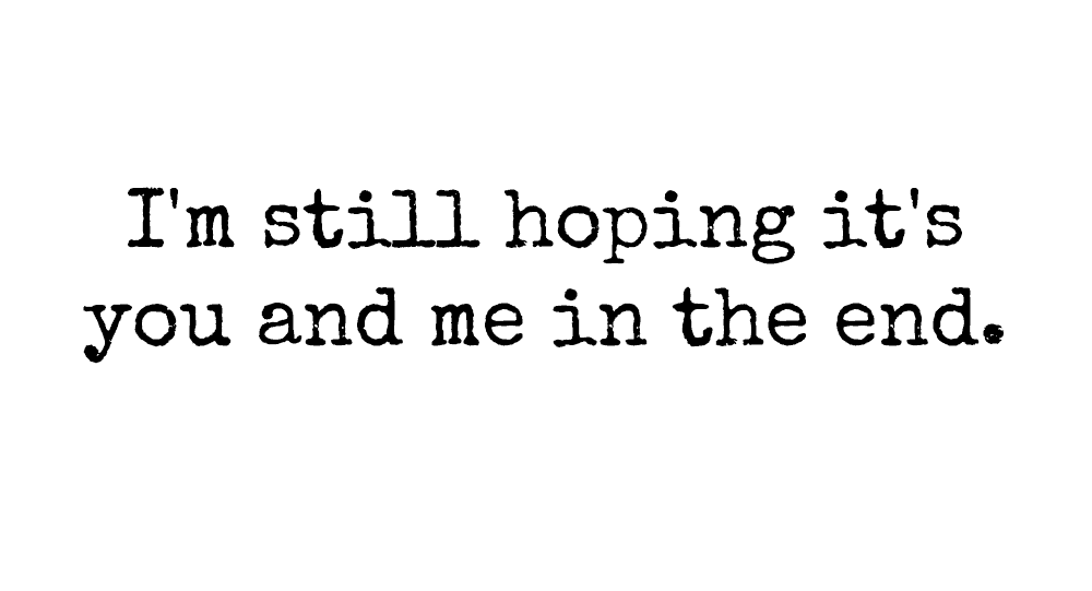 I Still Hope It Will Be You And Me In The End