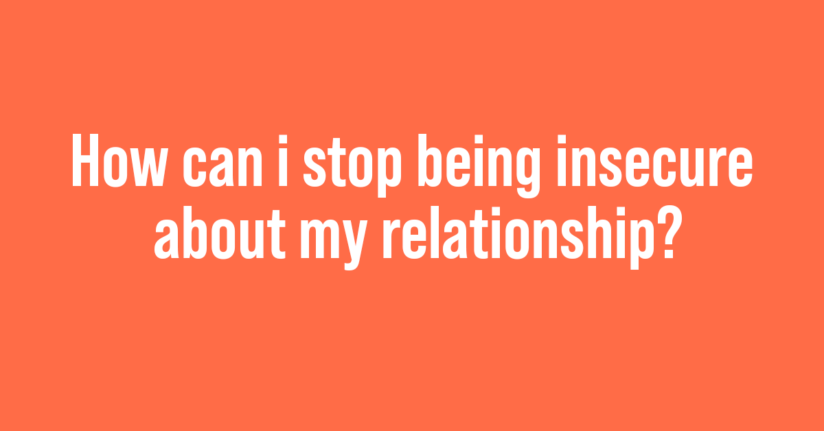 9 Ways To Stop Being Insecure In A Relationship • Relationship Rules